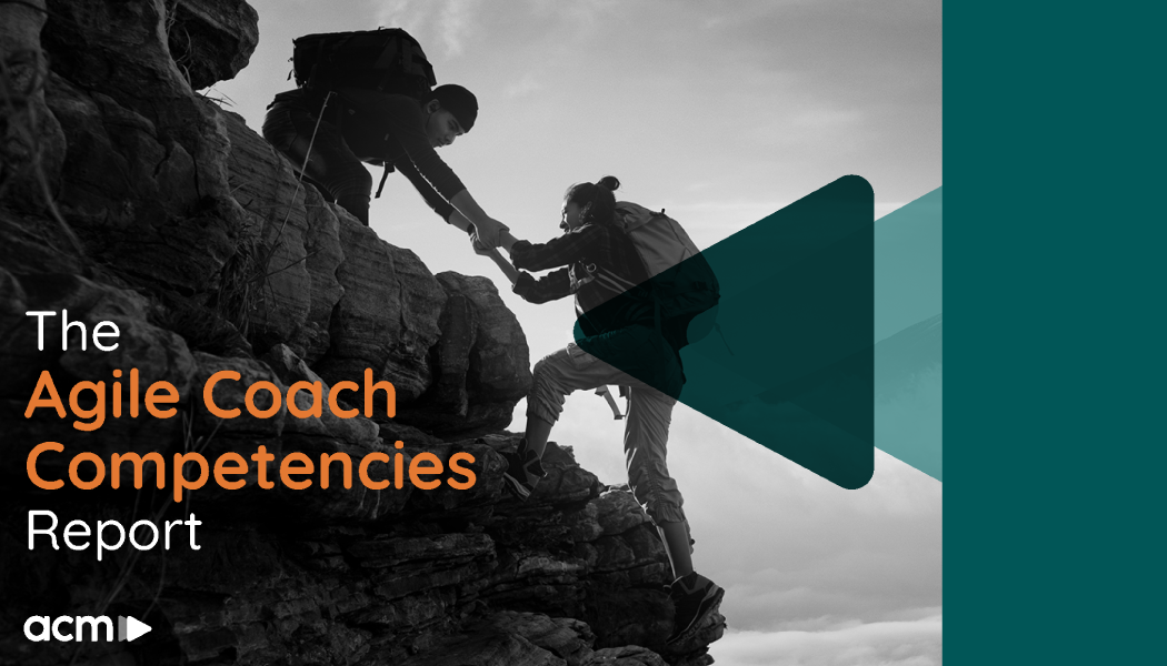 The Agile Coach Competencies Report - ACM Agile
